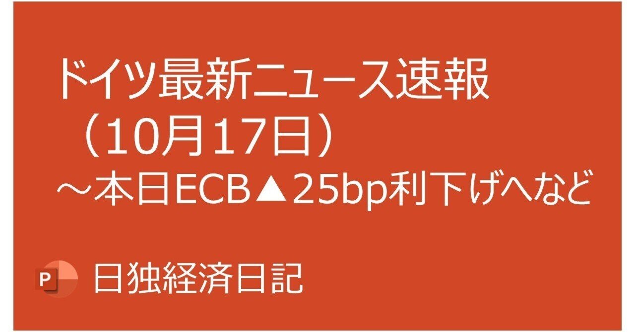 ドイツ最新ニュース速報（10月17日）～本日ECB 25bp利下げへなど｜Nobuo Date