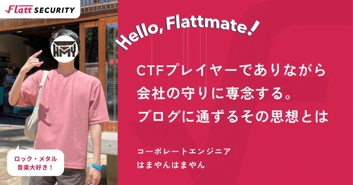 Hello, Flattmate!｜コーポレートエンジニア はまやんはまやん（@hamayanhamayan）｜GMO Flatt Security株式会社