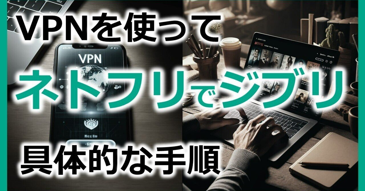 VPNを使ってNetflixでジブリ映画を見る具体的な手順【YouTube公開】｜VPN Life