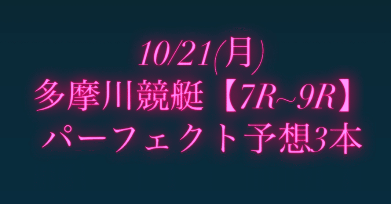 10/21多摩川競艇【7R~9R】パーフェクト予想3本｜ボス
