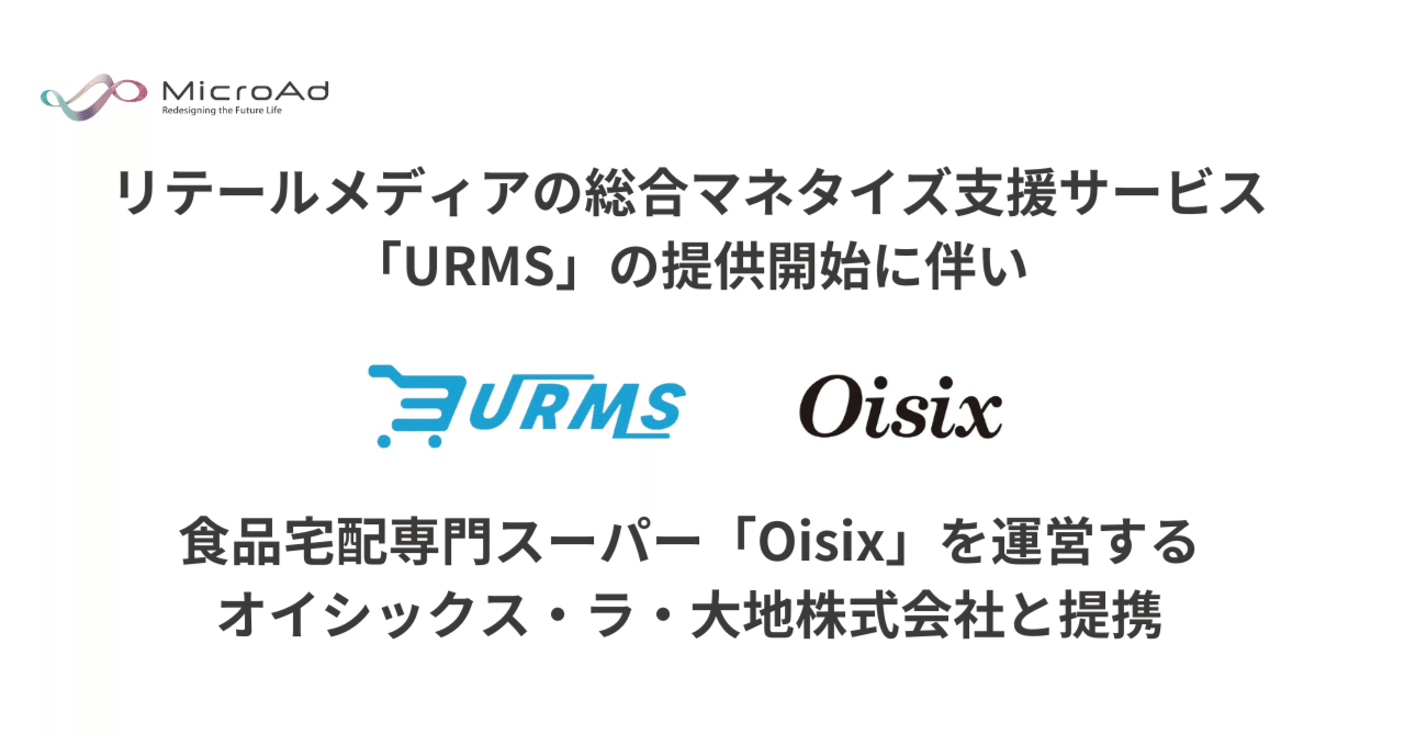 リテールメディアの総合マネタイズ支援サービス「URMS」の提供開始に伴い、食品宅配専門スーパー「Oisix」を運営するオイシックス・ラ・大地株式会社と提携｜マイクロアド IR note