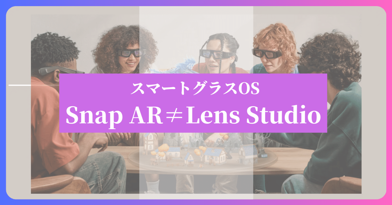 Snap ARとLens Studioの力：拡張現実でビジネスとクリエイティブを革新する方法｜yamaman.@RealScouter_Dev