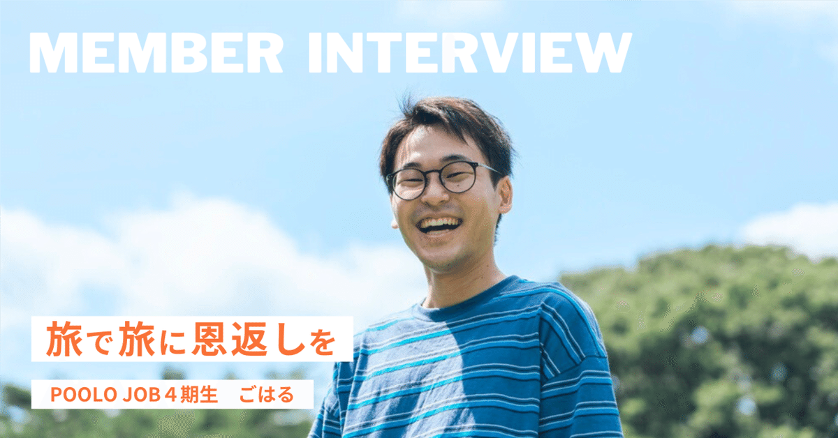 旅で人生が変わった。「まずはやってみる」を胸に、これからは旅で旅に恩返しを。｜POOLOJOB 4期生 ごはる｜ﾍﾞﾆ ☺︎