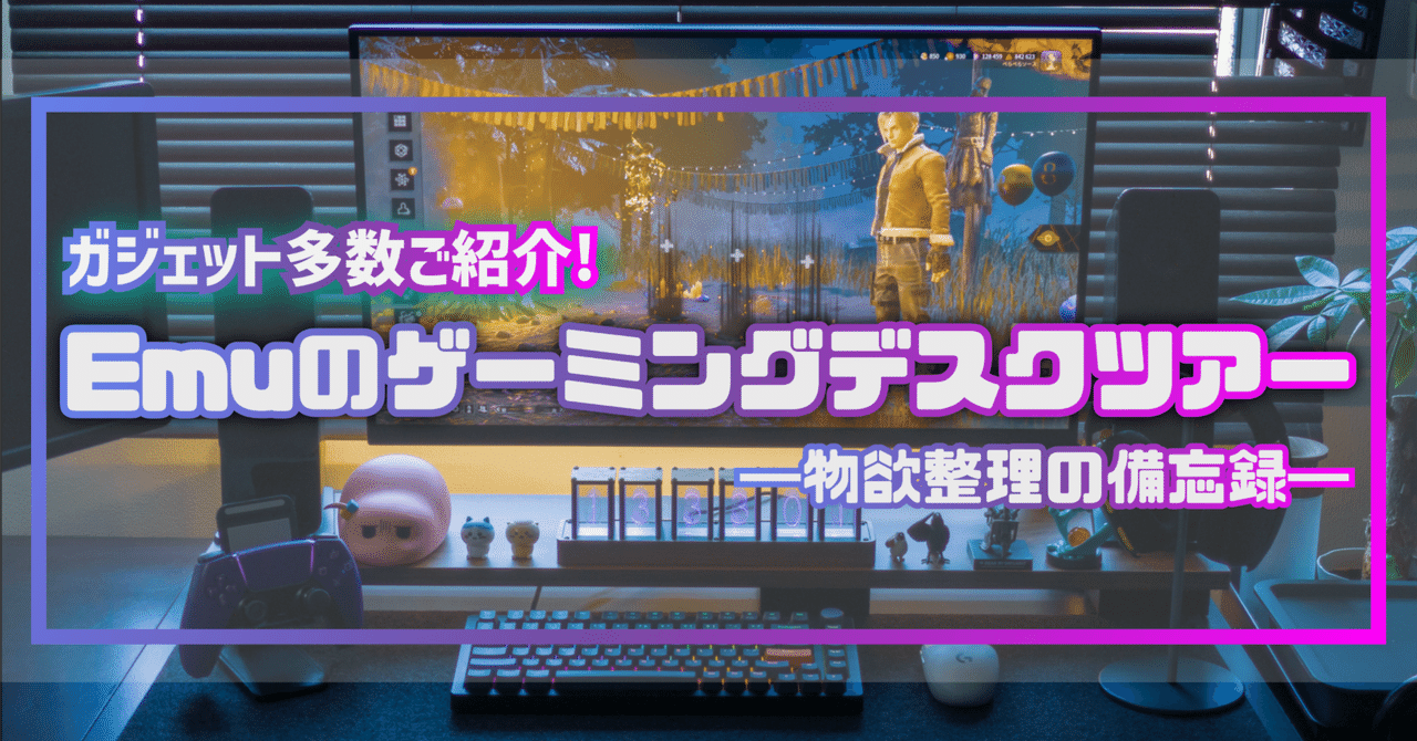 【ガジェット多数ご紹介!】Emuのゲーミングデスクツアー―物欲整理の備忘録―｜EmuLog＠在宅ワーク&ガジェット好き&物欲解放の備忘録
