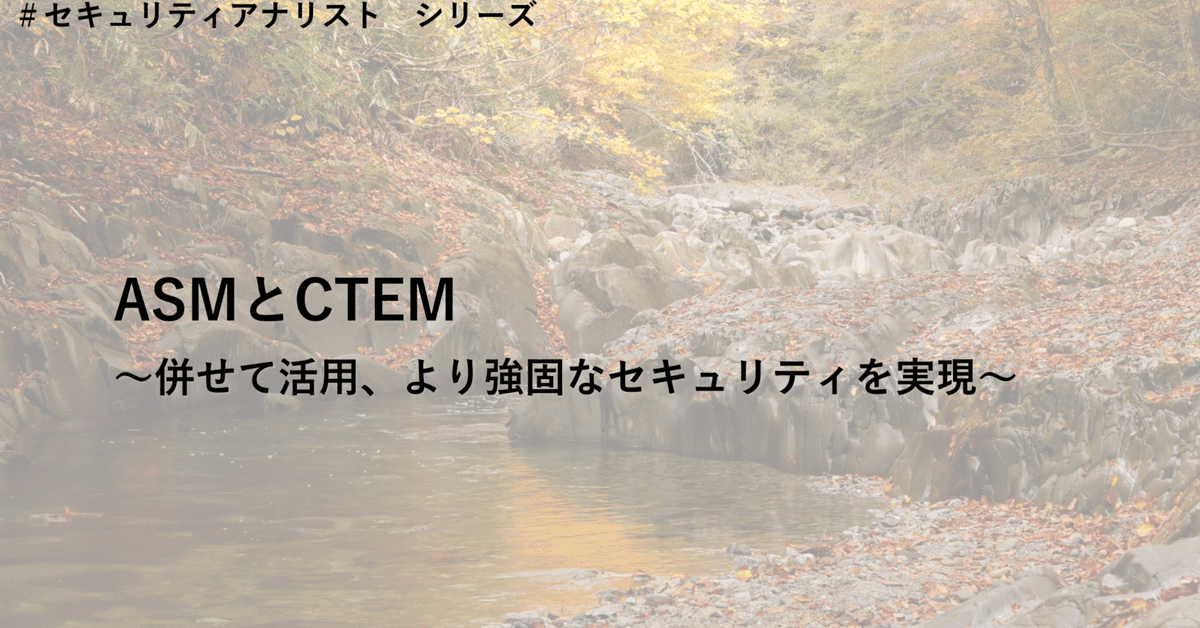 ASMとCTEM ～併せて活用、より強固なセキュリティを実現～｜Cyber NEXT