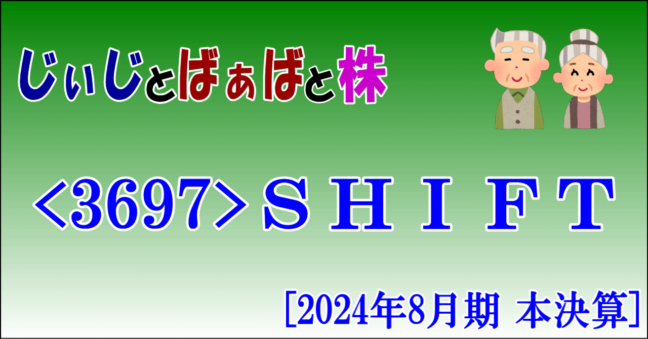 ＜3697＞SHIFT[2024年8月期 本決算]｜じぃじとばぁばと株