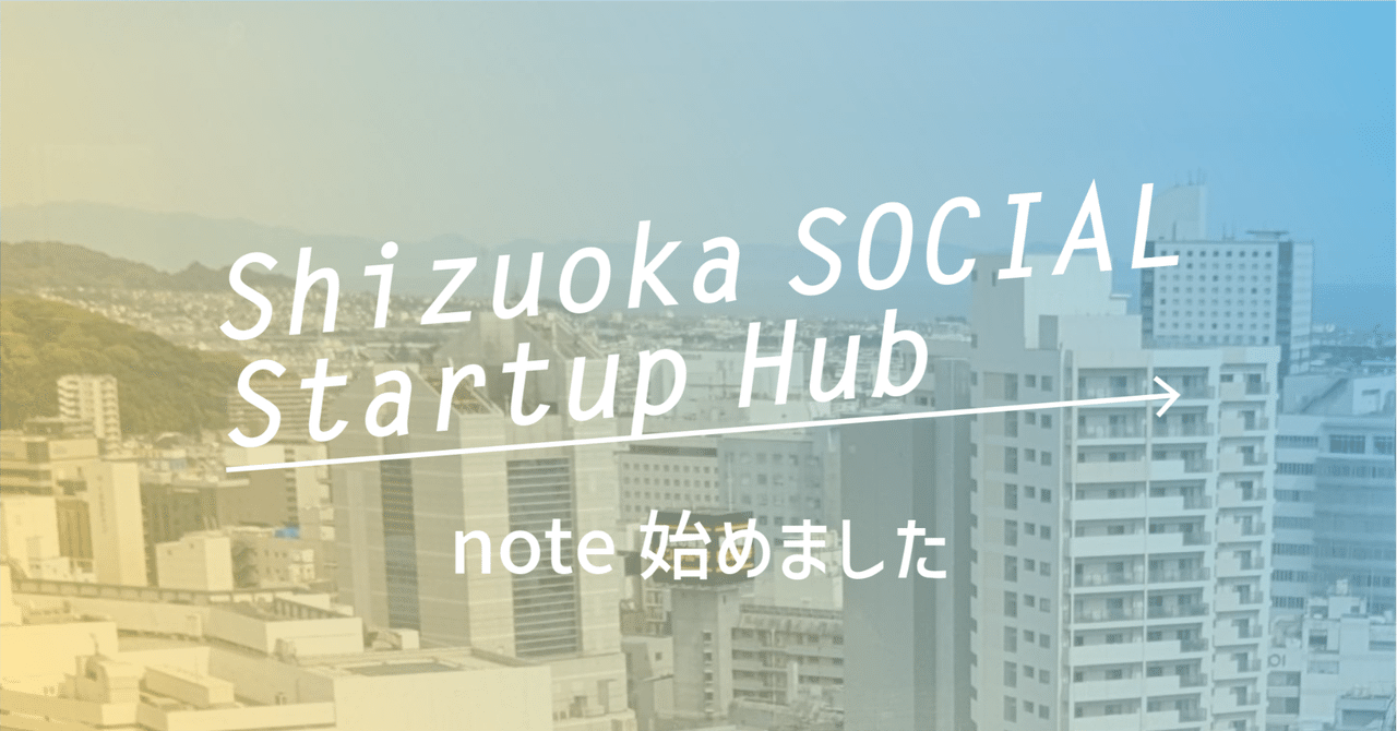 「Shizuoka SOCIAL Startup Hub」note始めました｜Shizuoka SOCIAL Startup Hub