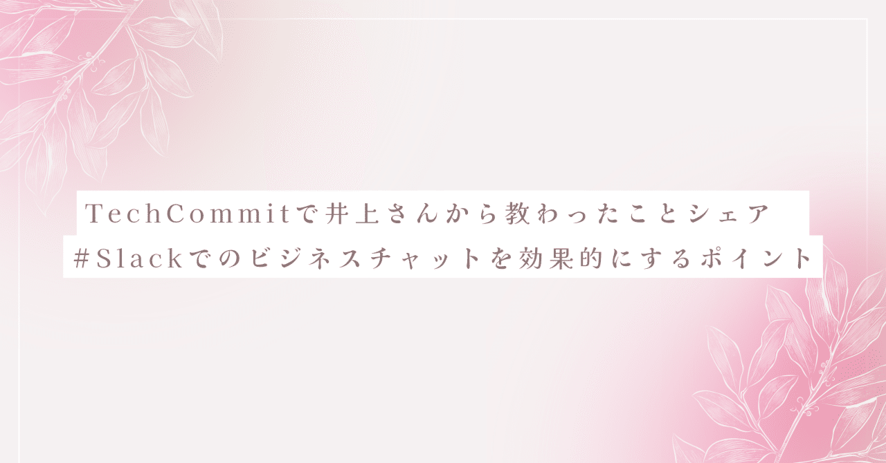 101 TechCommitで井上さんから教わったことシェア #Slackでのビジネスチャットを効果的にするポイント｜友季子@Python学習中