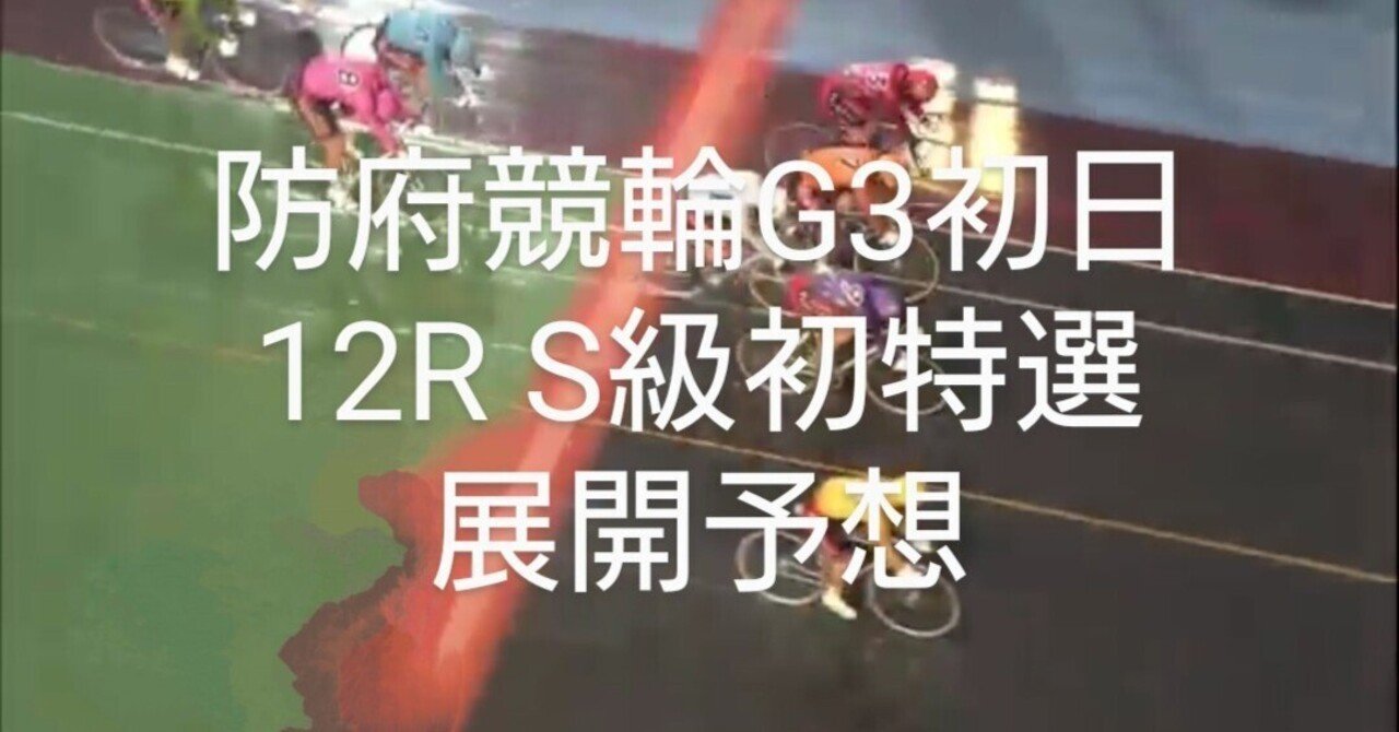 【防府競輪G3 初日】12R S級初特選の展開予想｜三番手突抜ニキ
