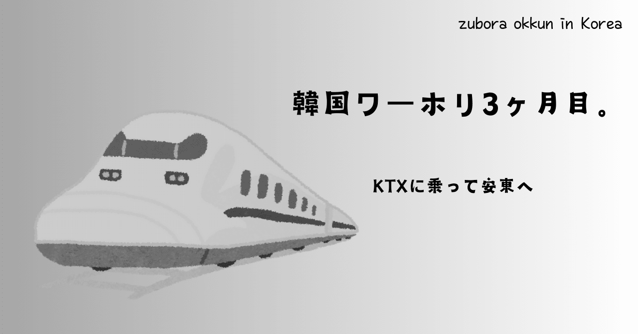ワーホリ3ヶ月目。KTXに乗って安東へ｜zubora okkun in Korea
