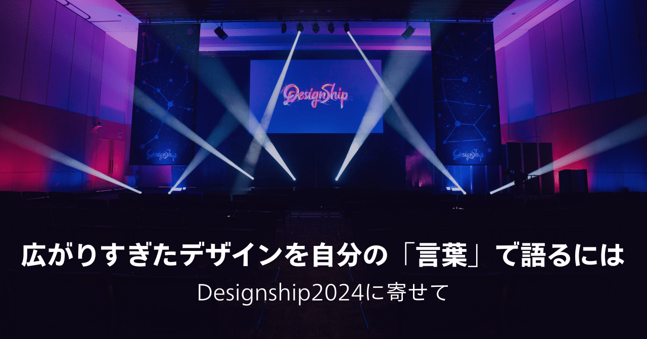 広がりすぎたデザインを自分の「言葉」で語るには 〜Designship2024に寄せて｜Tajima Kaho