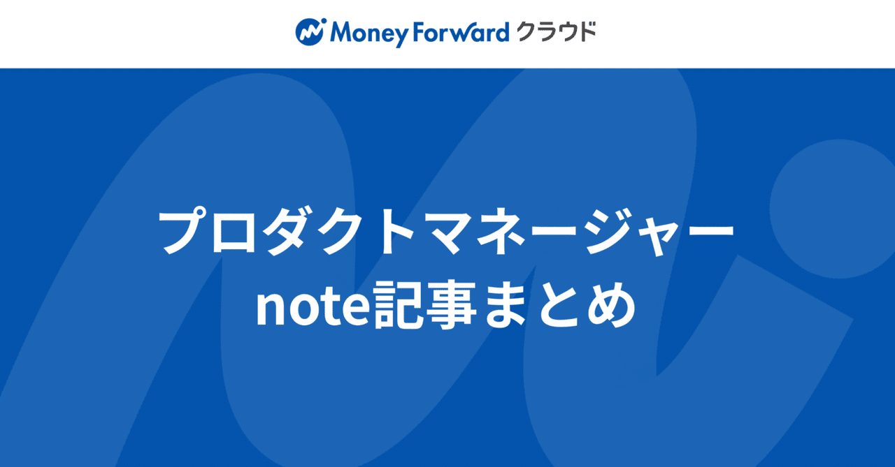 プロダクトマネージャー note記事まとめ（マネーフォワード クラウド）｜Joe HIROSE