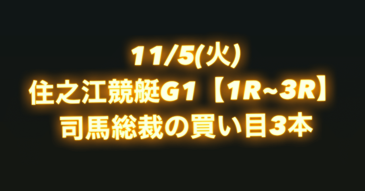 住之江競艇G1【1R~3R】司馬総裁の買い目3本｜司馬総裁
