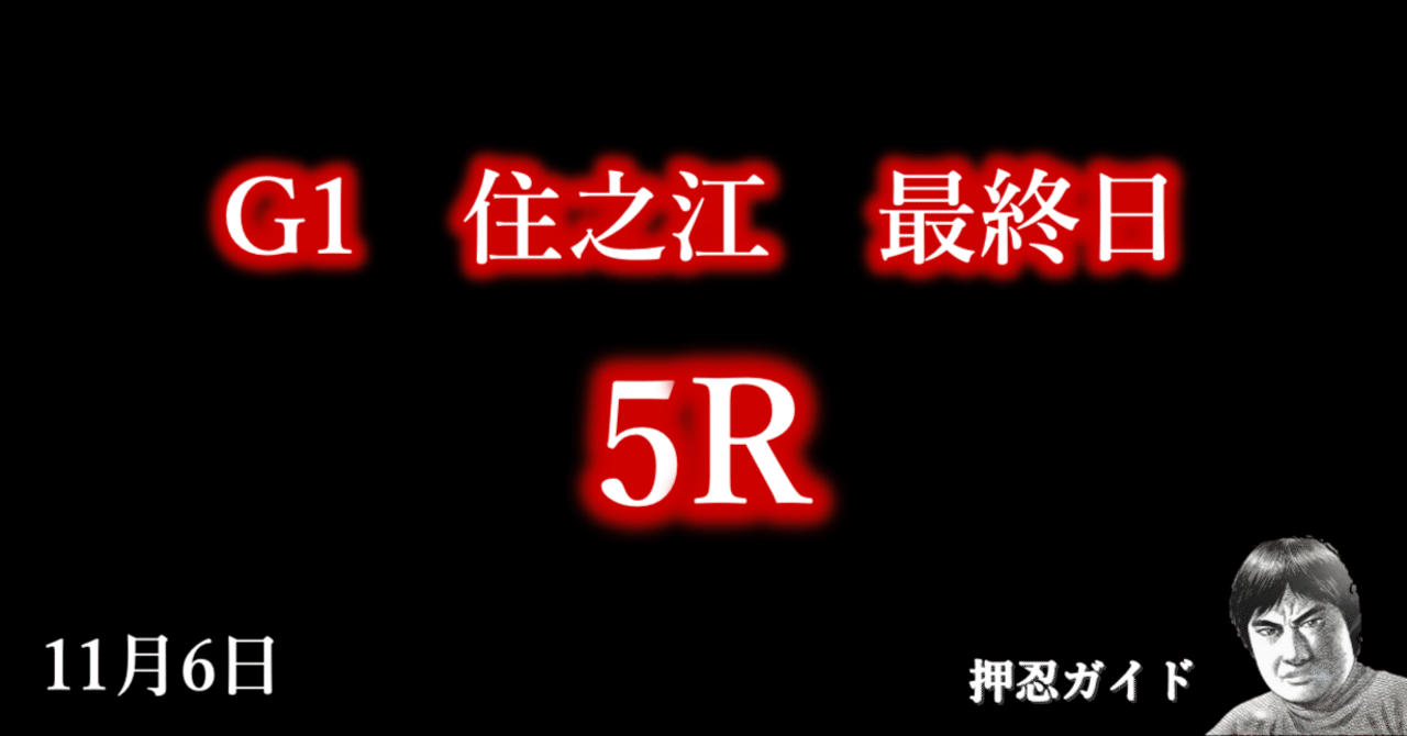 2024.11.6版｜G1住之江最終日｜5R｜直前予想｜押忍ガイド｜SH金寶（S H Kam Po）