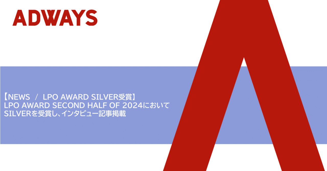 【NEWS/LPOAWARD SILVER受賞】LPO AWARD SECOND HALF OF 2024においてSILVERを受賞し、インタビュー記事が掲載されました｜ADWAYS | 広告事業本部
