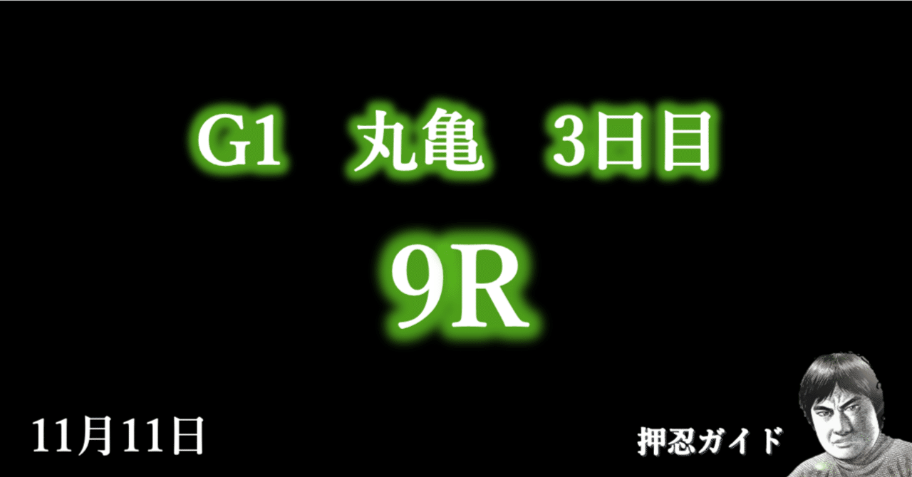 2024.11.11版｜G1丸亀3日目｜9R｜直前予想｜押忍ガイド｜SH金寶（S H Kam Po）