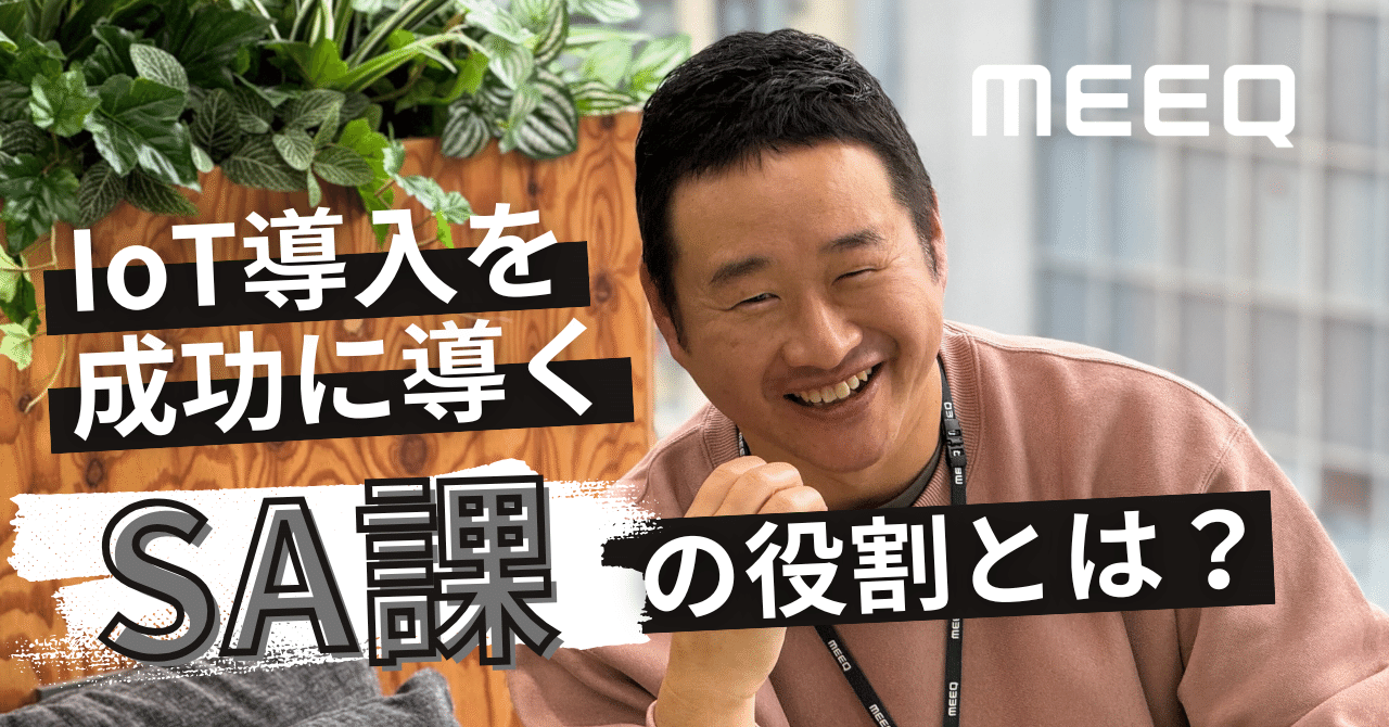 PoCで終わらせない！IoT導入を成功に導く「SA課」とは？｜MEEQ公式note
