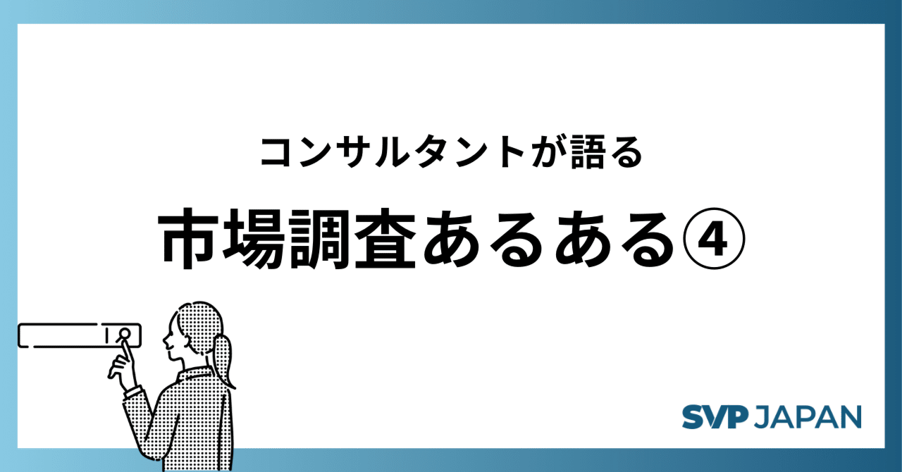 コンサルタントが語る、市場調査あるある④｜SVPジャパン公式note