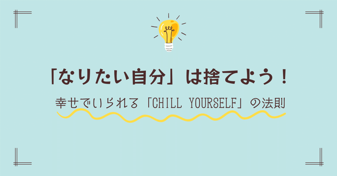 「なりたい自分」は捨てよう！幸せでいられる「CHILL YOURSELF」の法則｜ひより＠HSS型HSPな美容ライター