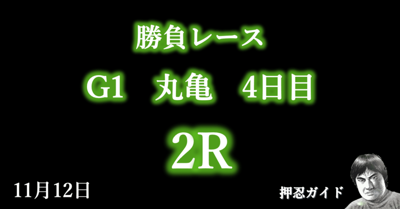 2024.11.12版｜勝負レース｜G1丸亀4日目｜2R｜直前予想｜押忍ガイド｜SH金寶（S H Kam Po）