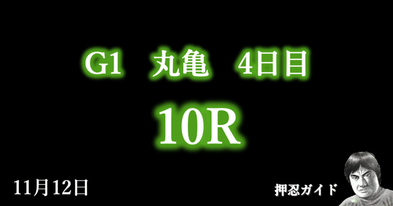 2024.11.12版｜G1丸亀4日目｜10R｜直前予想｜押忍ガイド｜SH金寶（S H Kam Po）