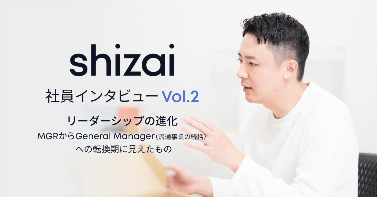 リーダーシップの進化｜MGRからGeneral Manager（shizai流通事業の統括）への転換期に見えたもの｜shizai note編集部