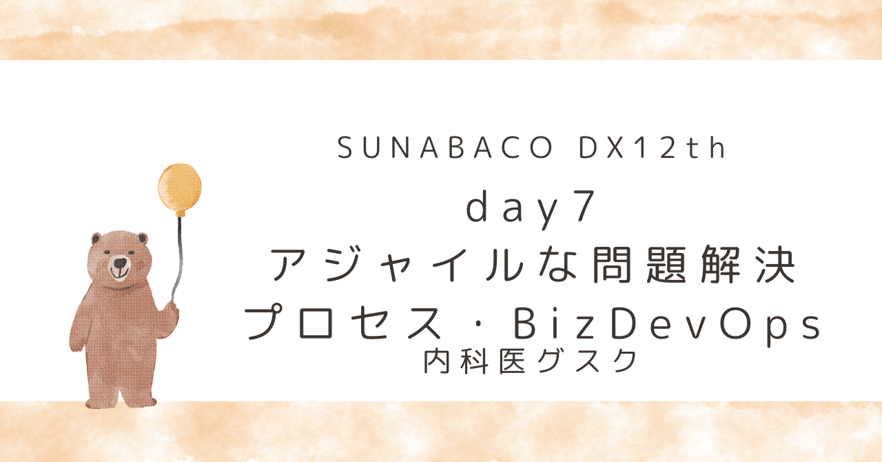 SUNABACO DX12th day7 アジャイルな問題解決プロセス・BizDevOps｜内科医グスク
