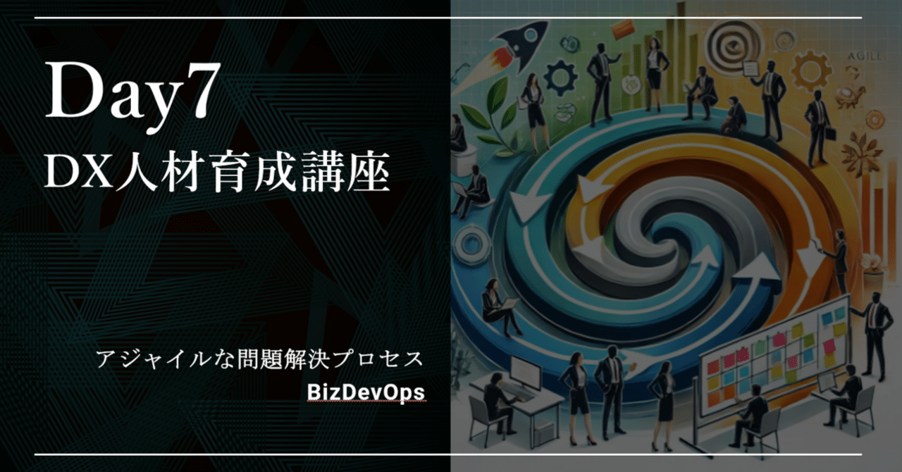 Day7_DX人材育成講座 アジャイルな問題解決プロセス・BizDevOps DX人材とは｜Soul-in＠雇われ院長 Lv.5