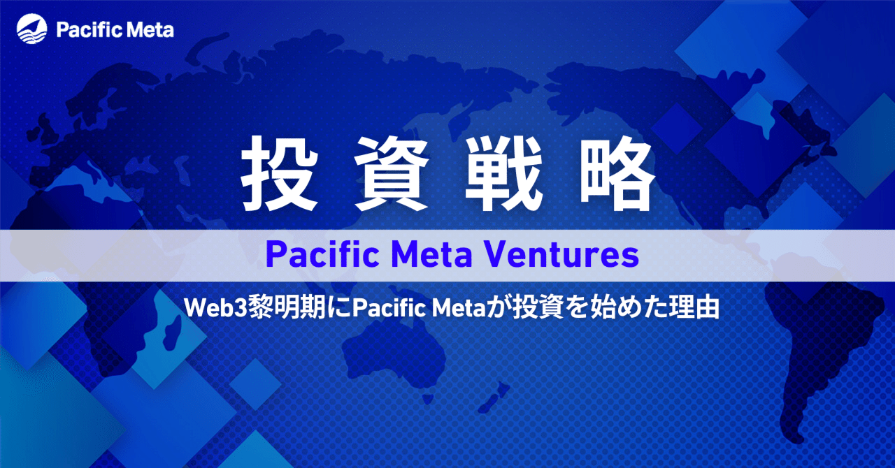Web3黎明期の今、なぜPacificMetaが投資を始めたのか｜Pacific Meta