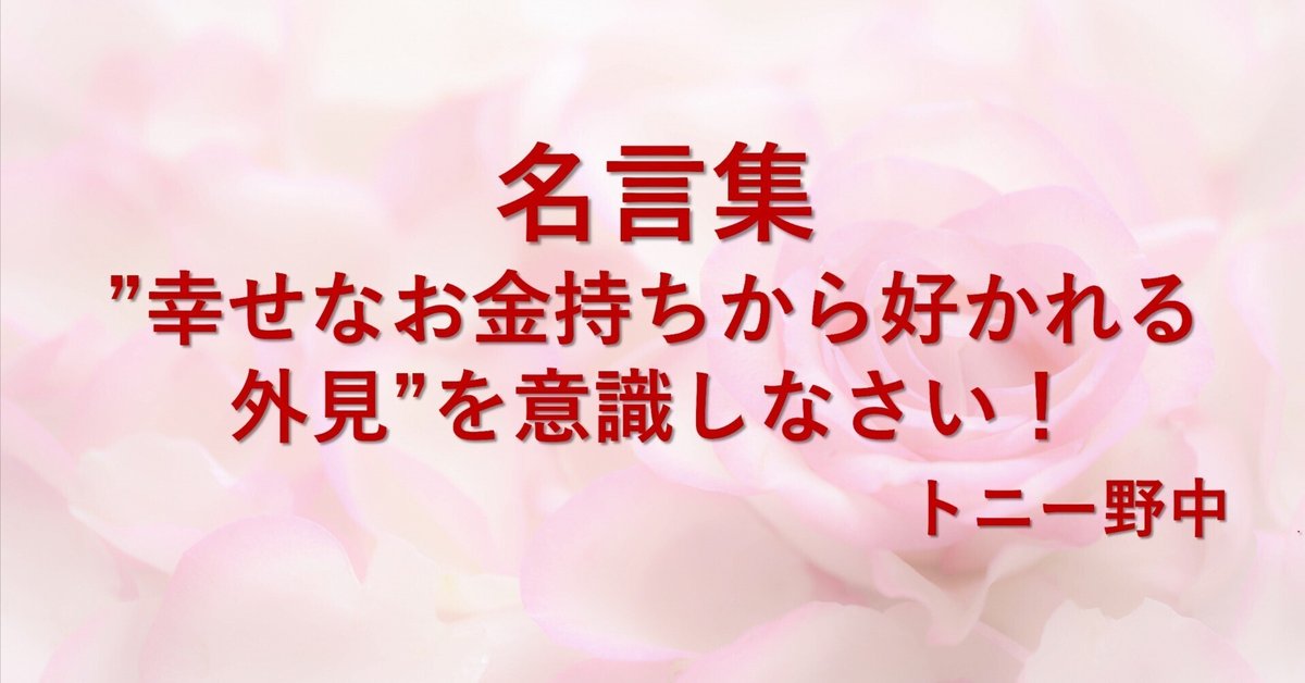 名言集：”幸せなお金持ちから好かれる外見”を意識しなさい！（トニー野中）｜松幸明＠活気ある会社づくり×脳科学×仕組み