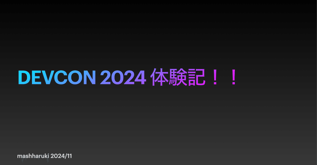 DEVCON2024体験記！！｜Haruki