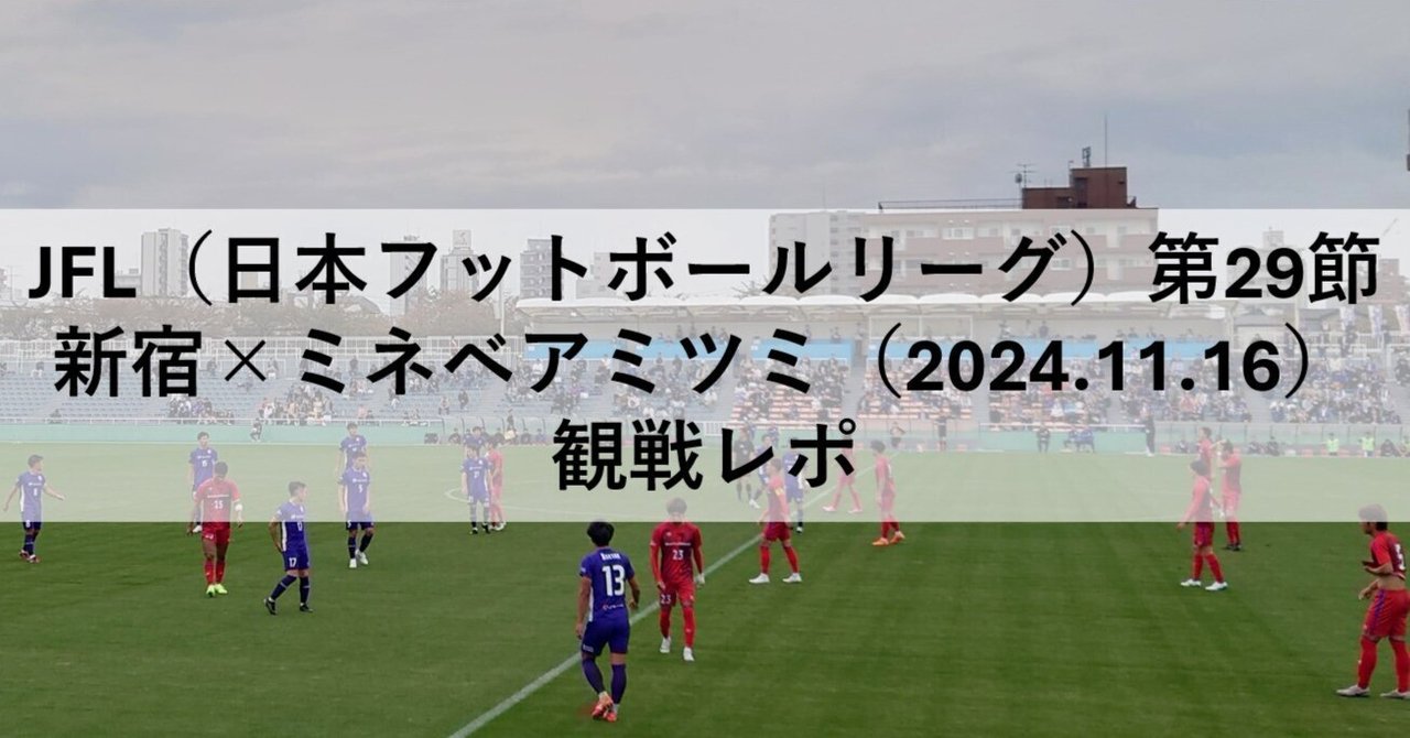 JFL（日本フットボールリーグ）第29節 新宿×ミネベアミツミ（2024.11.16）観戦レポ｜神楽坂スポーツ 現地レポート