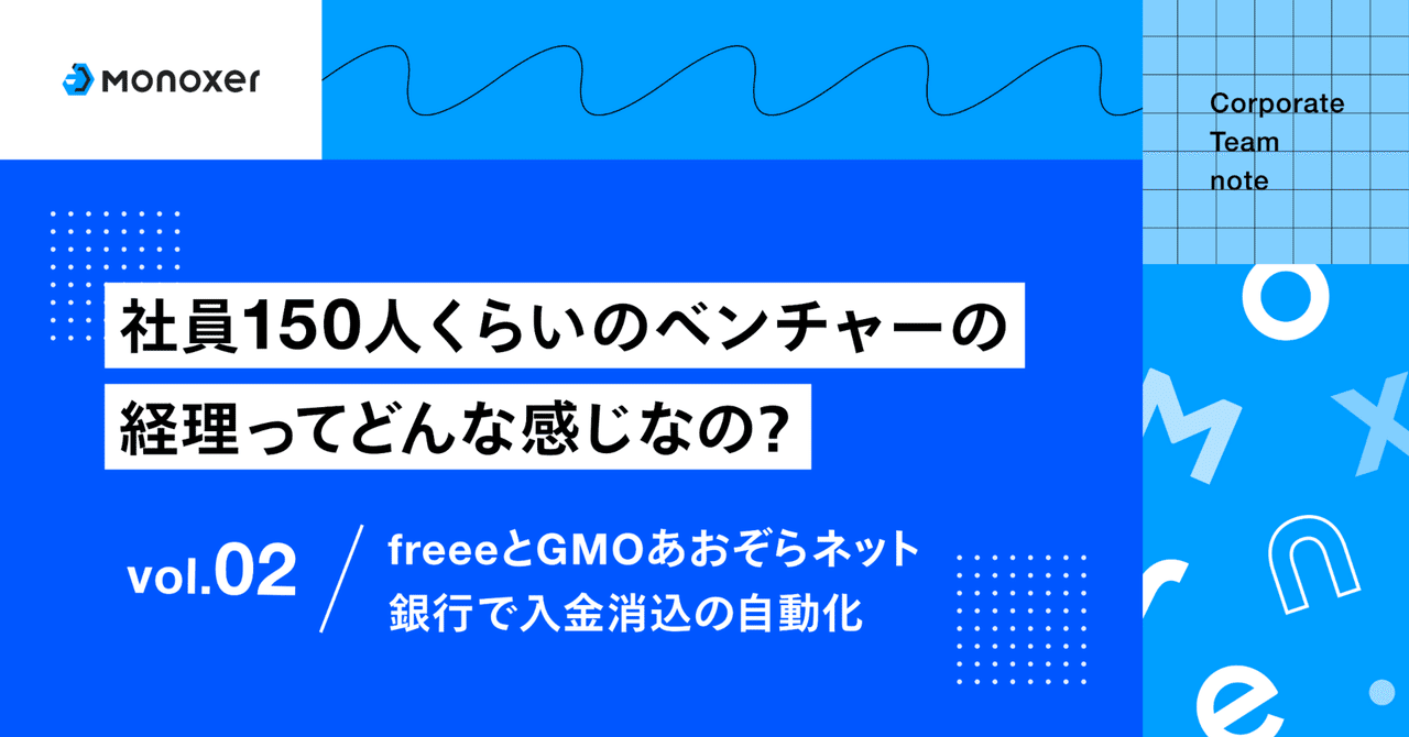 社員150人くらいのベンチャーの経理ってどんな感じなの？vol.2~freeeとGMOあおぞらネット銀行で入金消込の自動化~｜モノグサ株式会社