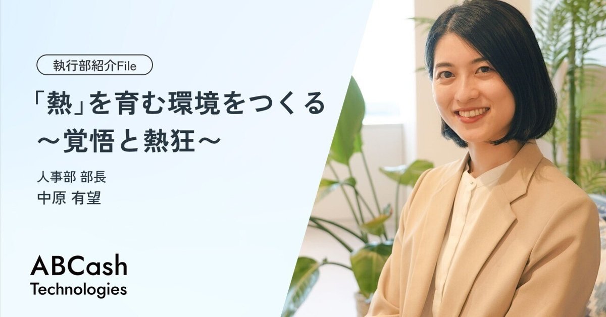 【執行部紹介File】「熱」を育む環境をつくる〜覚悟と熱狂〜/人事部 部長 中原有望｜【公式】ABCash Technologies