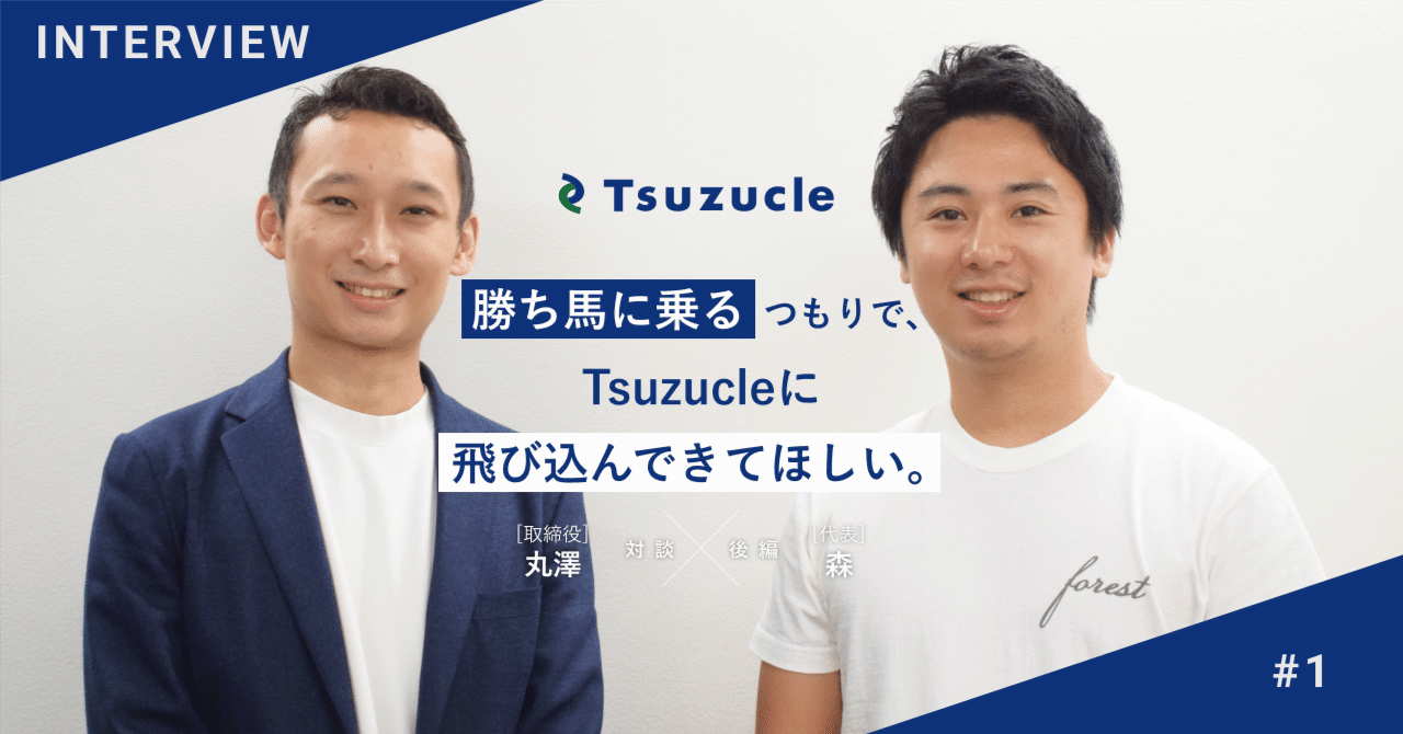 勝ち馬に乗るつもりで、Tsuzucleに飛び込んできてほしい。【取締役 丸澤 × 代表 森 対談後編】｜株式会社Tsuzucle【公式note】