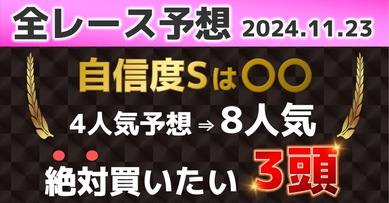 【全レース予想 20241123】 自信度s!絶対買いたい3頭 / 妙味抜群!4人気予想 8人気 / が激アツ|サクラゴン