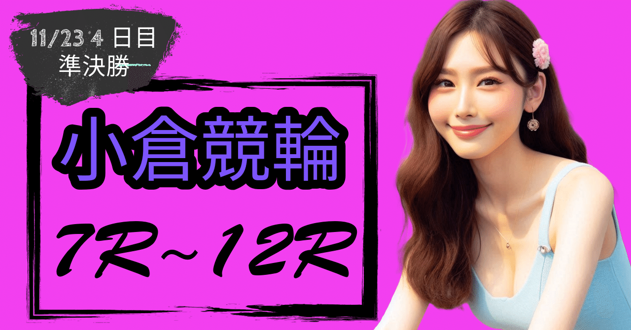 11/23(土)競輪祭・小倉競輪GⅠ【7～12R】☆厳選レース計6レース 買い目＆展開予想｜ちゅにこ