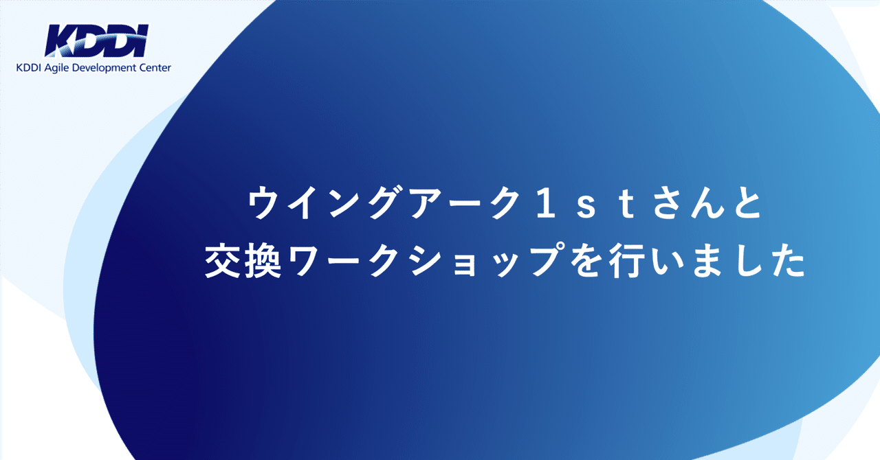 KDDIアジャイル開発センター（KAG）×ウイングアーク1stで交換ワークショップを行いました｜おがさわら