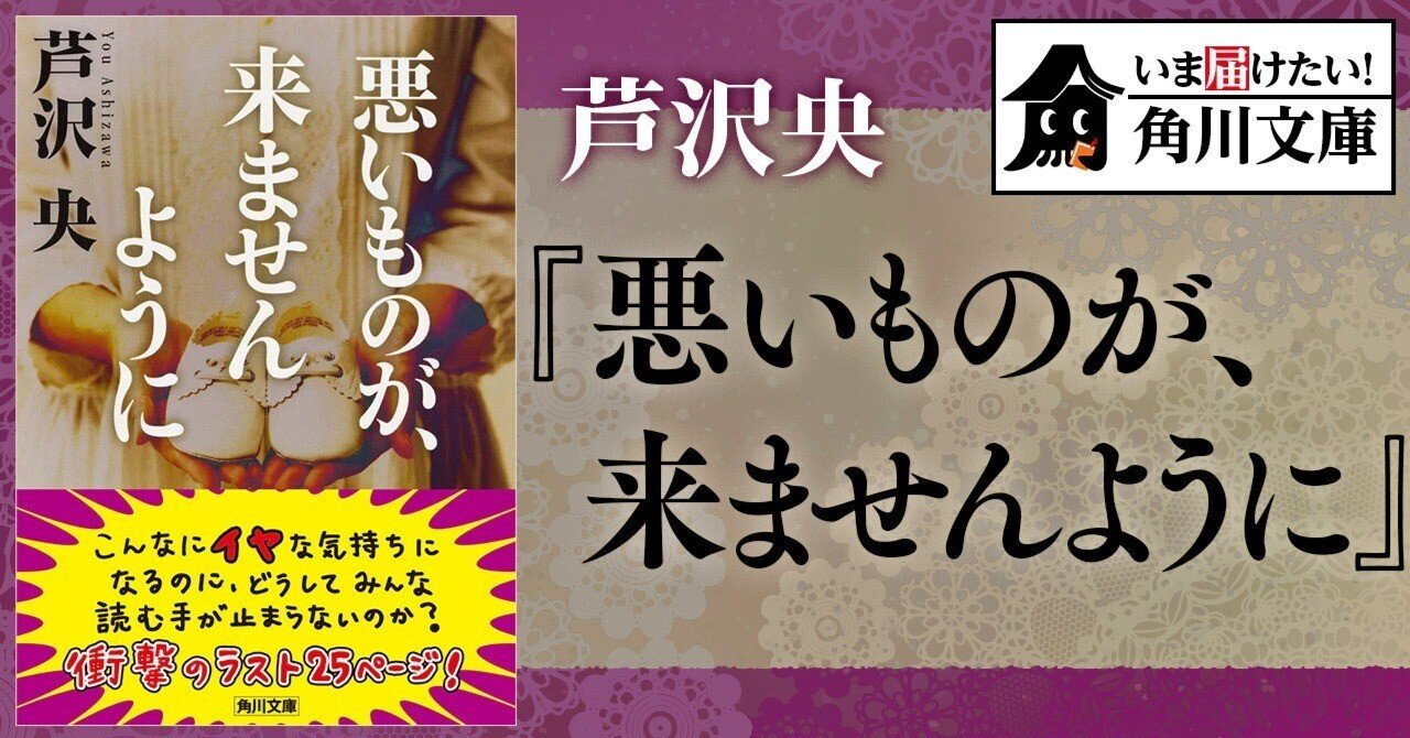 【いま届けたい！角川文庫】芦沢央『悪いものが、来ませんように』｜KADOKAWA文芸「カドブン」note出張所