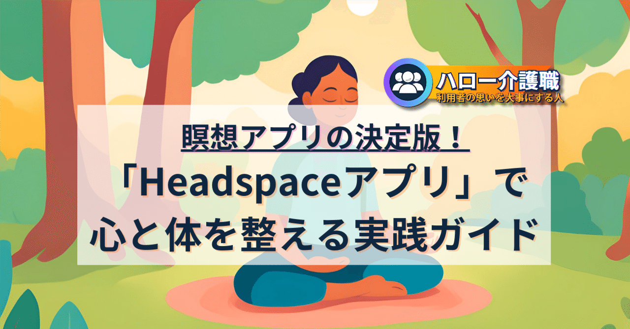 瞑想アプリの決定版！「Headspaceアプリ」で心と体を整える実践ガイド｜ハロー介護職｜介護職が稼げる世界線を作る