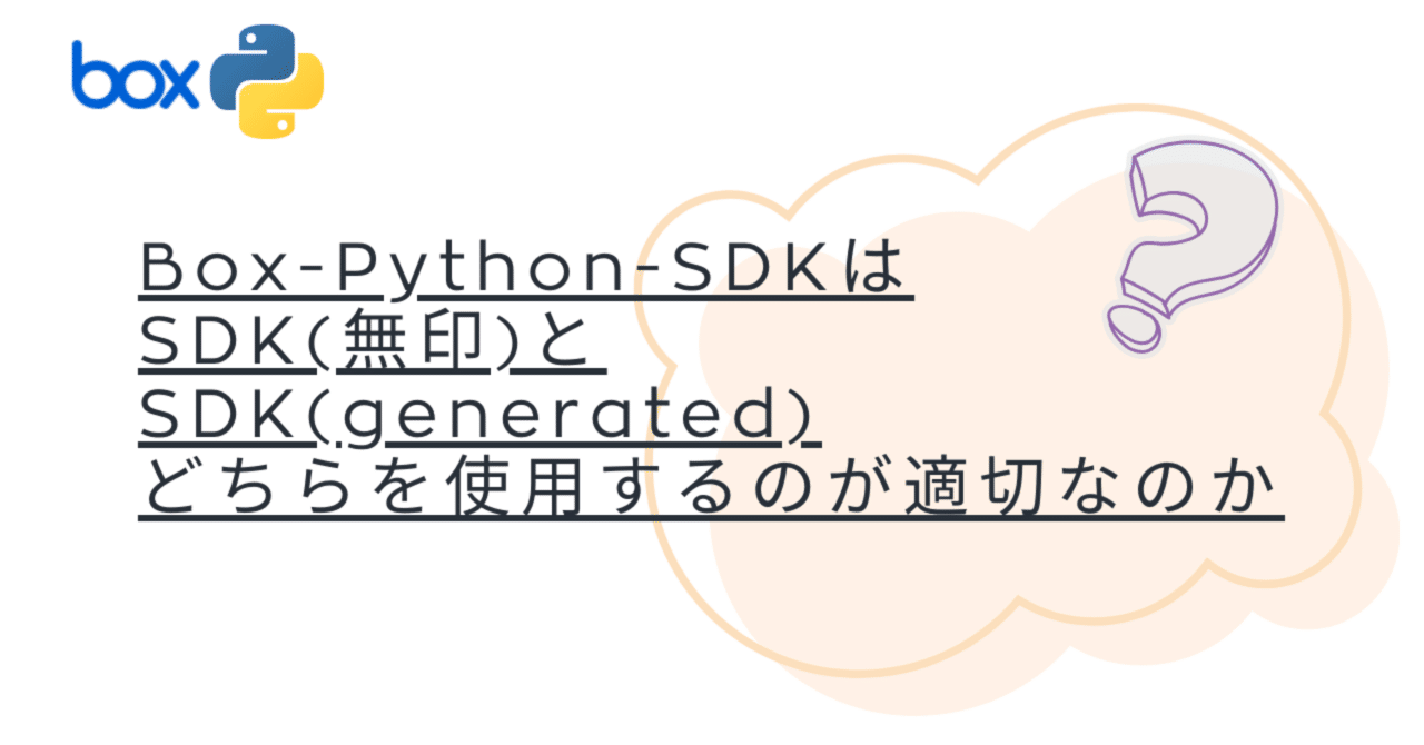 Box-Python-SDKはSDK(無印)とSDK(generated)どちらを使用するのが適切なのか｜ねむいさん