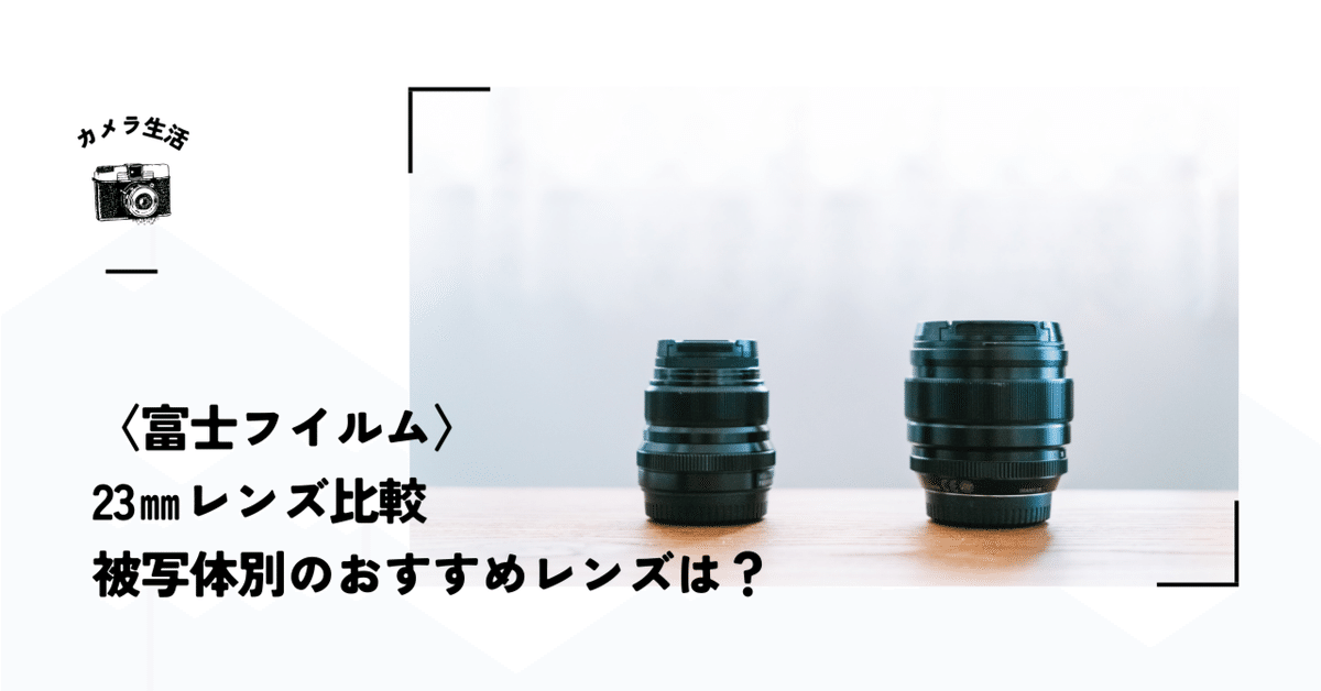 初心者向け🔰フジノンレンズ23㎜単焦点比較|撮りたいものに 初心者向け🔰フジノンレンズ23㎜単焦点比較|撮りたいものに