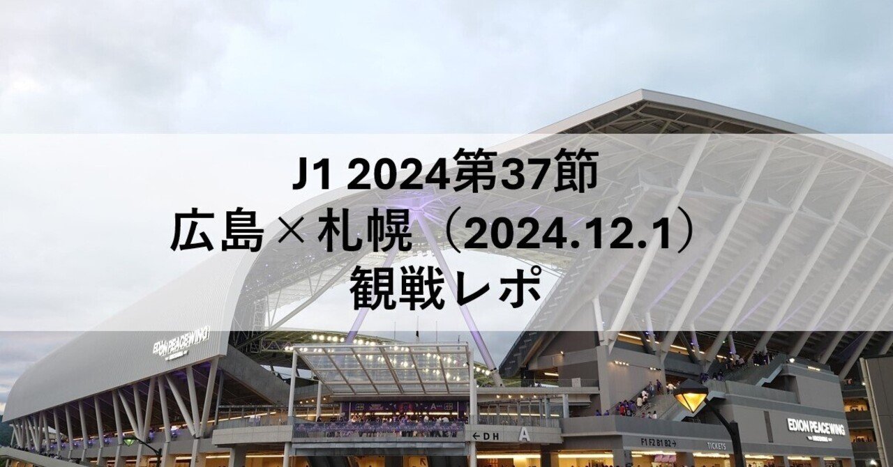 J1 2024第37節 広島×札幌（2024.12.1）観戦レポ-ホーム最終戦 青山選手引退・柏選手退団-｜神楽坂スポーツ 現地レポート