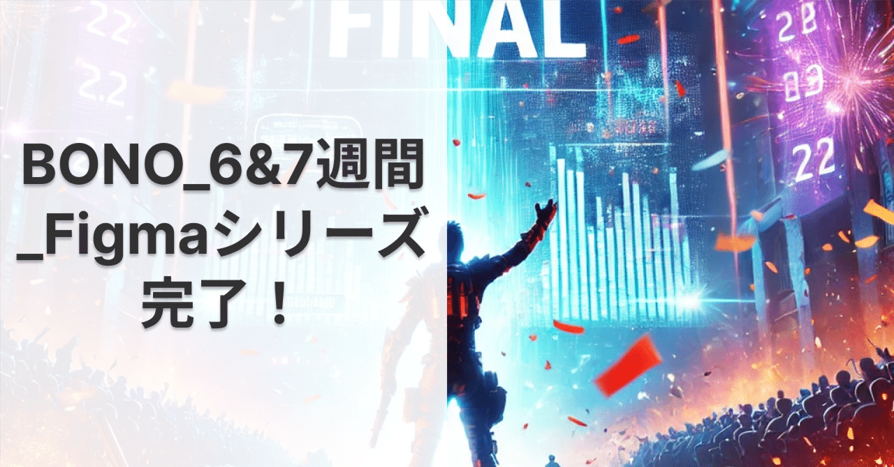 BONO_6&7週間_Figmaシリーズ完了！｜きよ_UX修行中