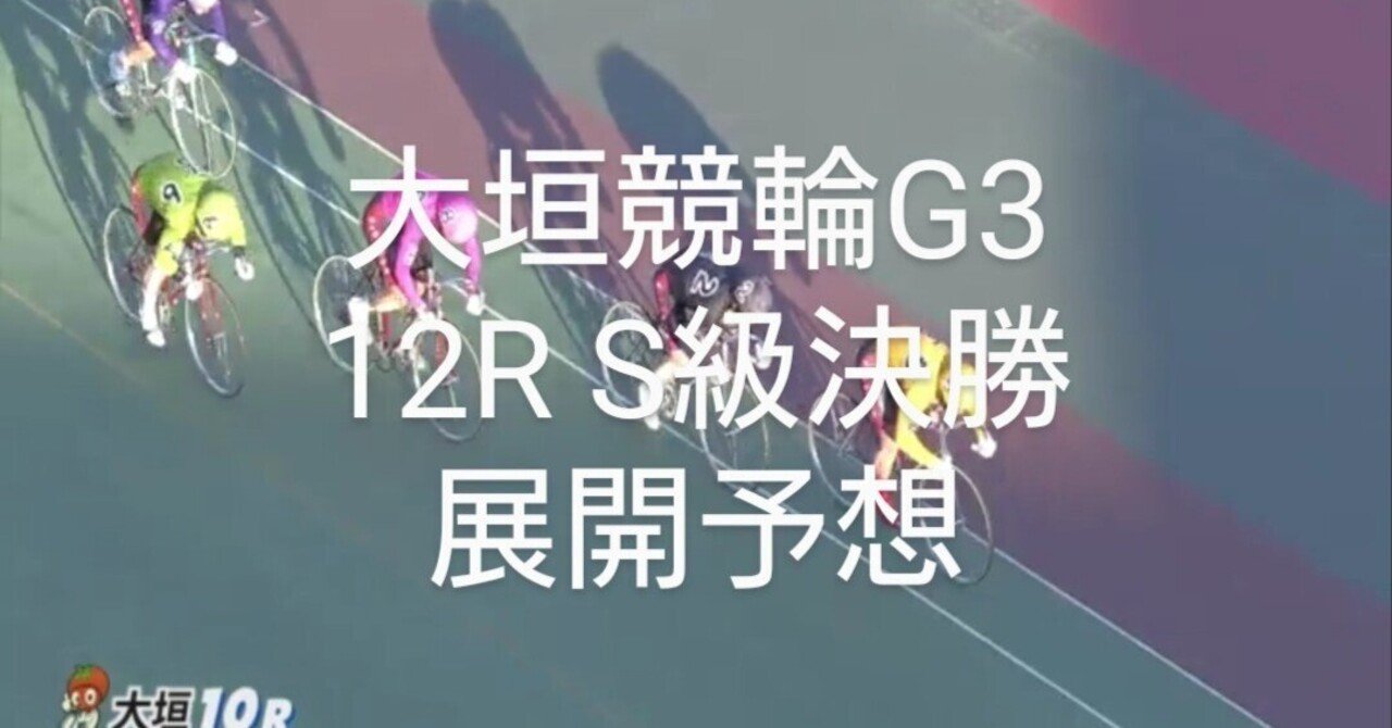 【大垣競輪G3】12R S級決勝の展開予想｜三番手突抜ニキ