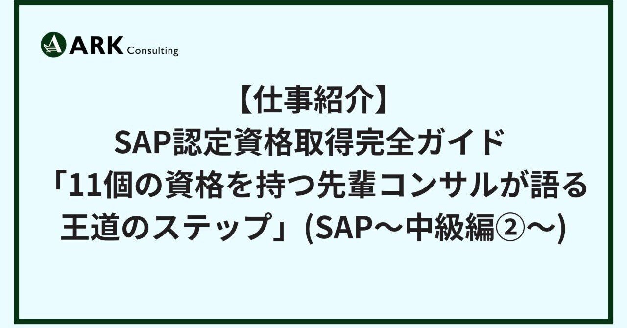 【仕事紹介】SAP認定資格取得完全ガイド 「11個の資格を持つ先輩コンサルタントが語る王道のステップ」(SAP～中級編②～)｜ARK CONSULTING株式会社