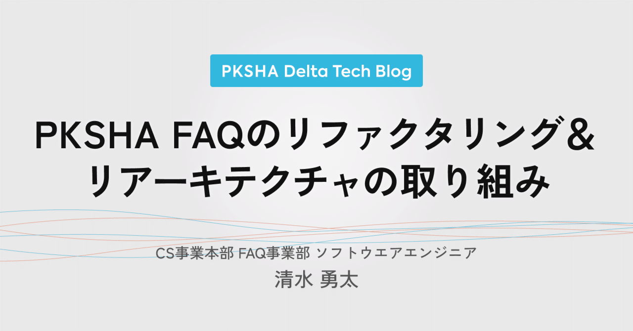 PKSHA FAQ のリファクタリング＆リアーキテクチャの取り組み｜PKSHA Delta
