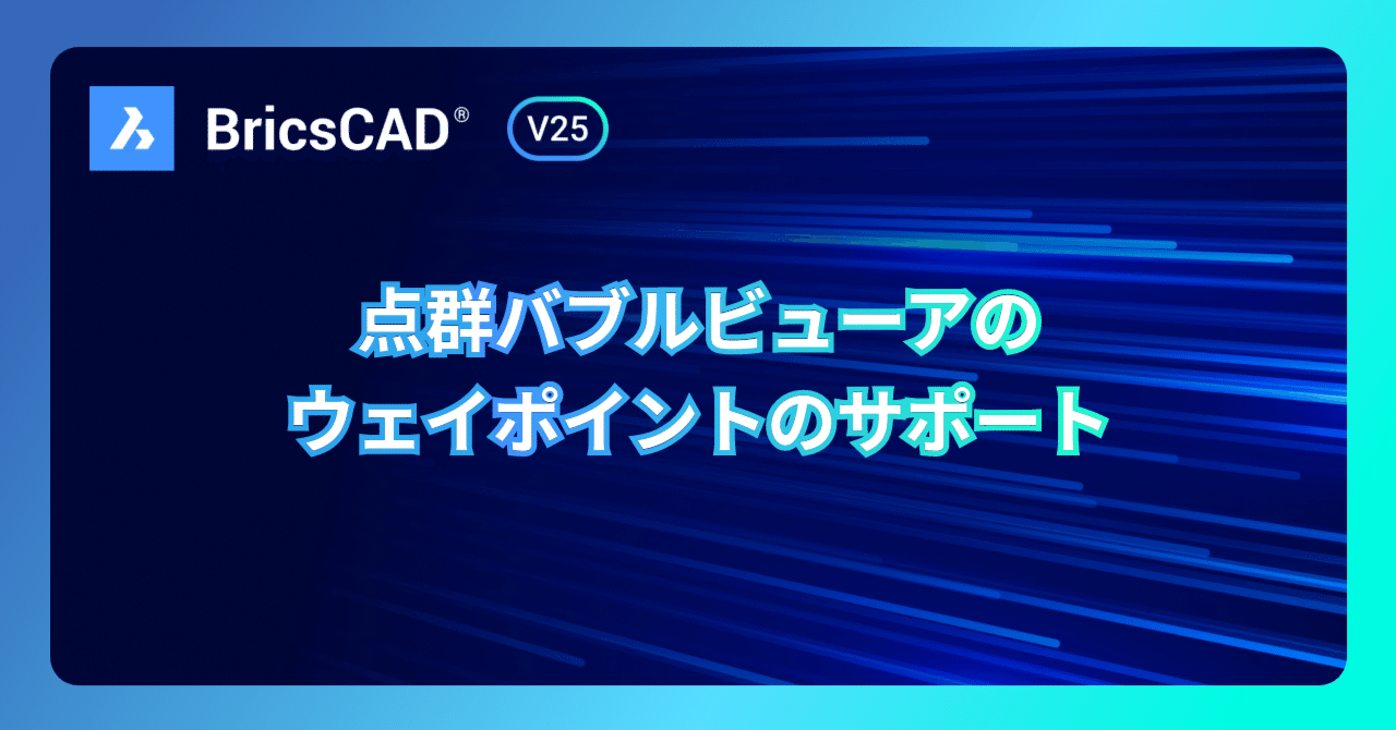 BricsCAD® V25：点群バブルビューアのウェイポイントのサポート｜BricsCAD (Bricsys Japan) の中の人