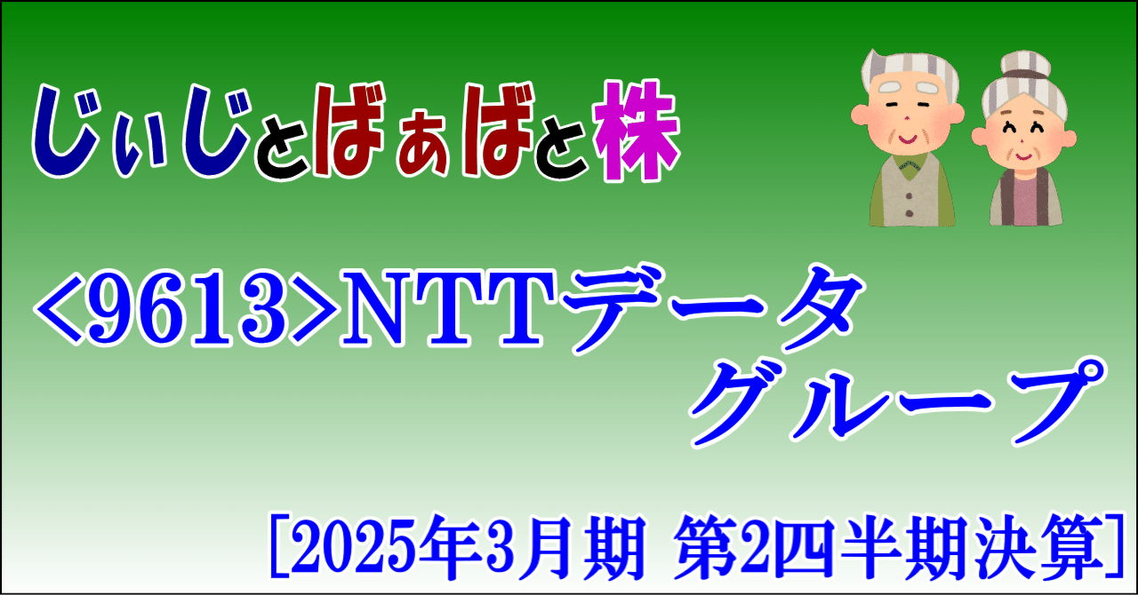 ＜9613＞NTTデータグループ[2025年3月期 第2四半期決算]｜じぃじとばぁばと株