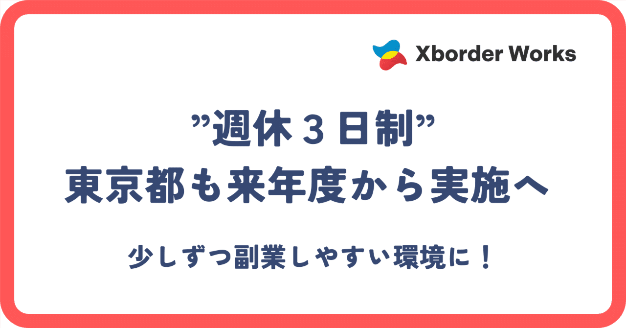 週休3日制”東京都も来年度から実施へ」 少しずつ副業しやすい環境に。 ｜Xborder Works